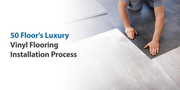 Luxury Vinyl Flooring Installation Process | 50Floor