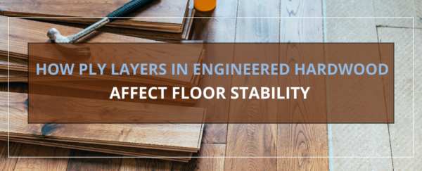 How Ply Layers in Engineered Hardwood Affect Floor Stability - 50Floor