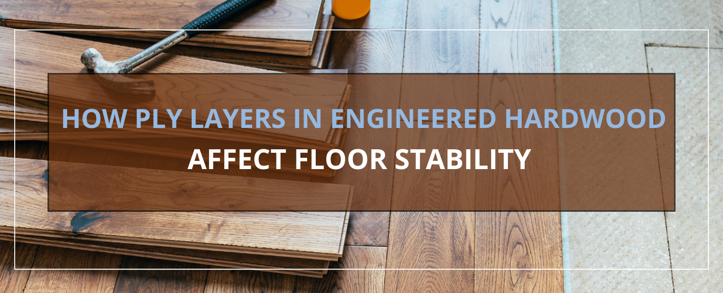 How Ply Layers in Engineered Hardwood Affect Floor Stability - 50Floor